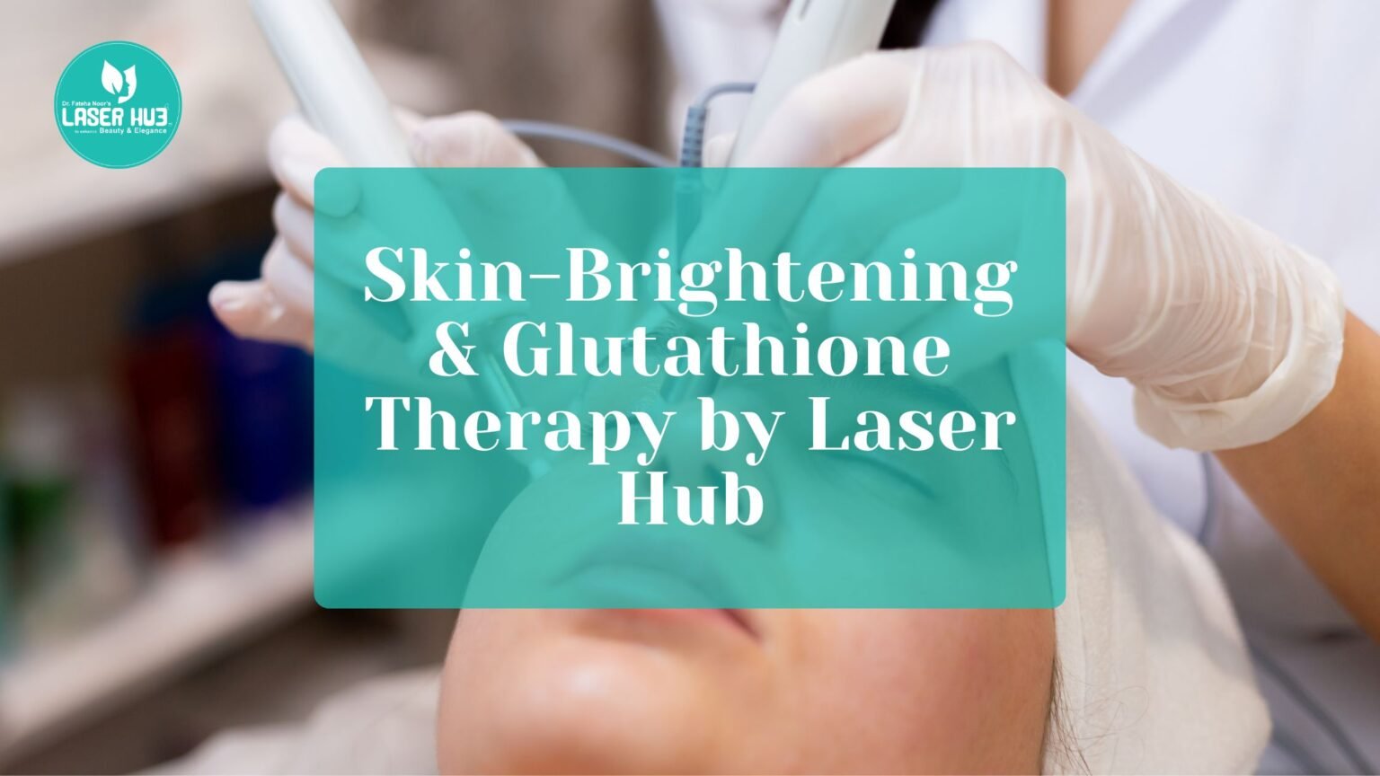 5 Best Skin Brightening & Glutathione Therapy At Laser Hub